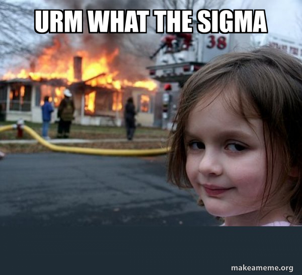 urm what the sigma - Disaster Girl Meme Generator