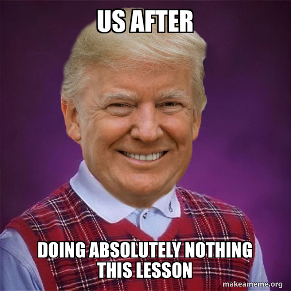 us after doing absolutely nothing this lesson - Bad Luck Trump Meme ...