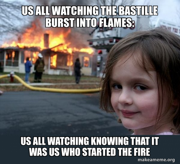 Us all watching the bastille burst into flames: us all watching knowing ...