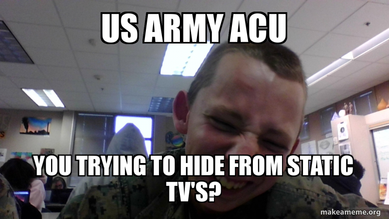 Us army ACU You trying to hide from static tv's? Meme Generator