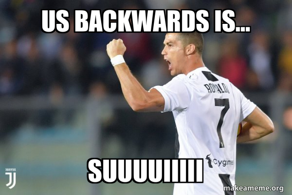 Us backwards is… SUUUUIIIII - Cristiano Ronaldo Meme Generator