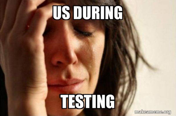 us during testing - First World Problems Meme Generator