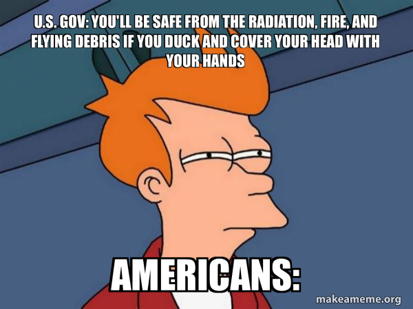 U.S. Gov: you'll be safe from the radiation, fire, and flying debris if ...