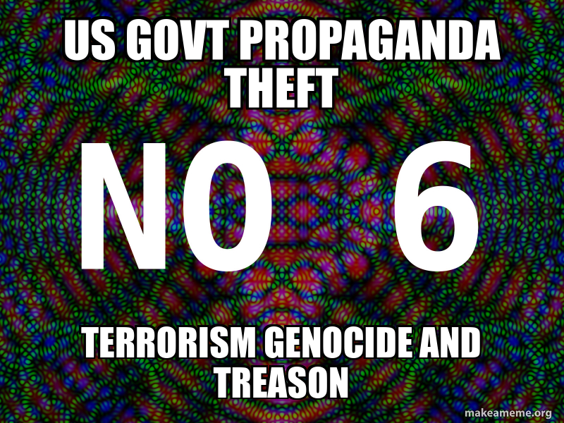US GOVT propaganda theft terrorism genocide and treason Meme Generator