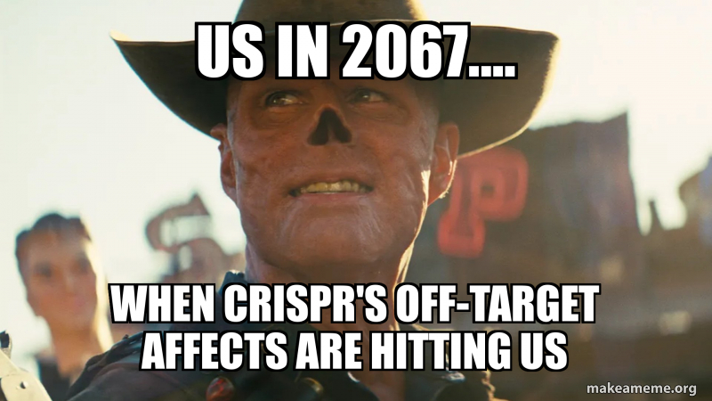 us in 2067.... when CRISPR's OFF-target affects are hitting us Meme ...
