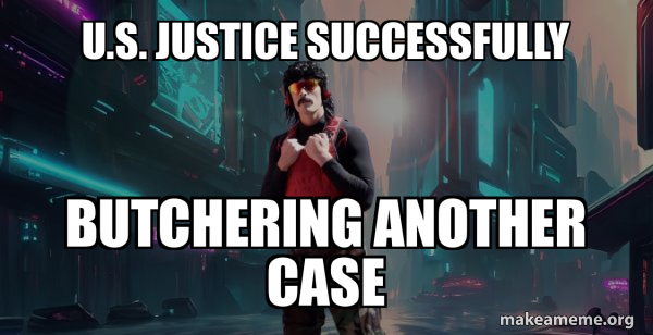 U.S. Justice successfully butchering another case - Dr Disrespect Meme ...