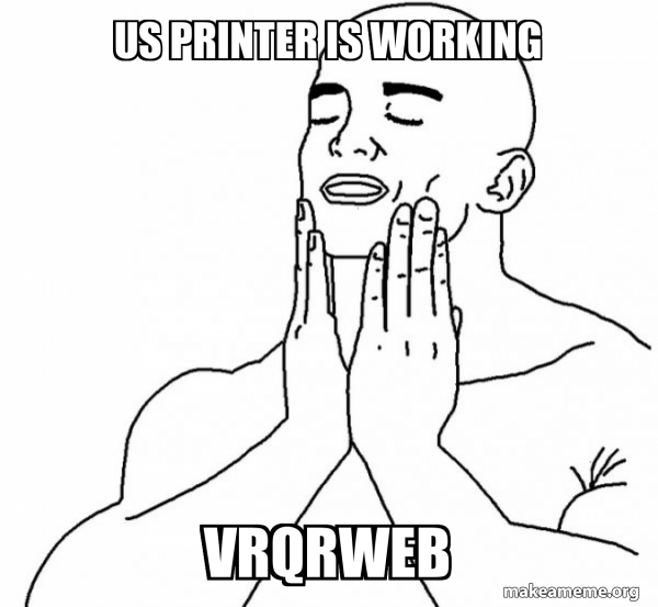 US printer is working vrqrweb - Feels Good Meme Generator