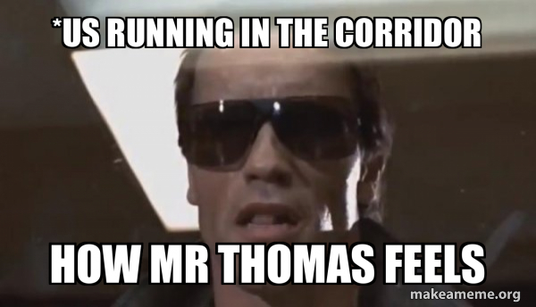 *us running in the corridor How Mr Thomas feels - The Terminator Meme ...