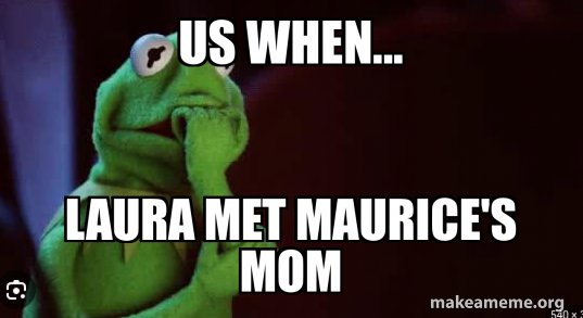 us when... Laura met Maurice's mom Meme Generator