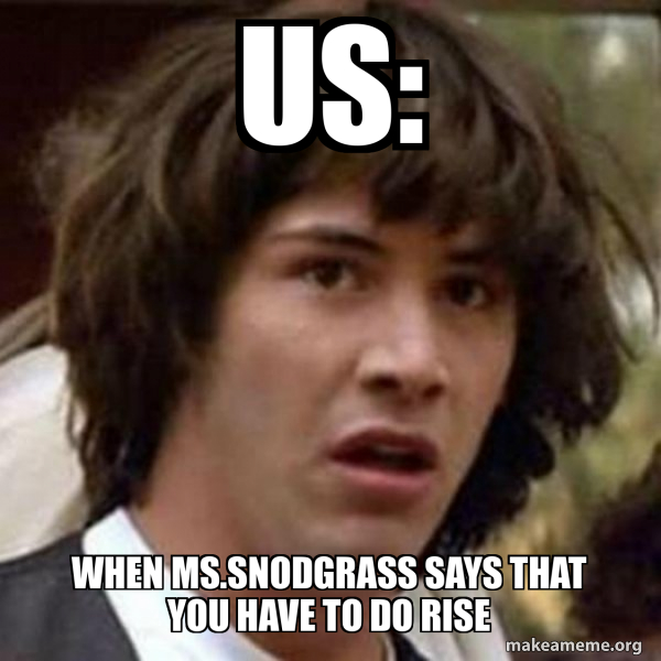 Us: when ms.snodgrass says that you have to do RISE - Conspiracy Keanu ...
