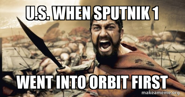 U.S. when sputnik 1 went into orbit first - The 300 Meme Generator