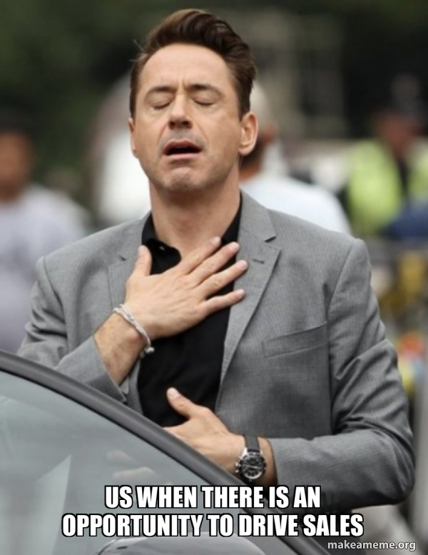 us when there is an opportunity to drive sales - Tony Stark Relief Meme ...