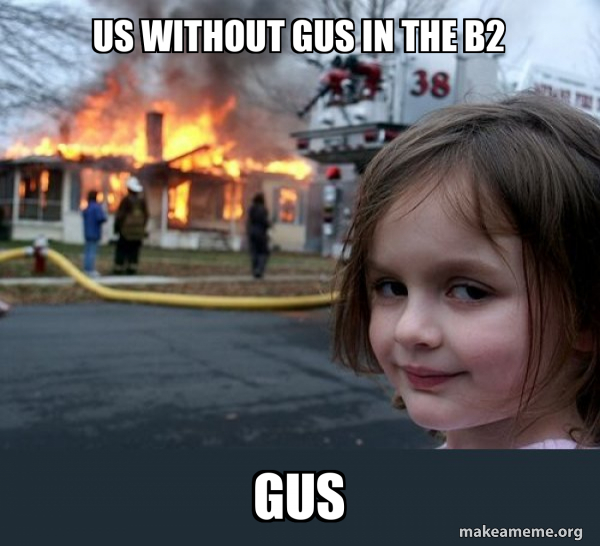 Us without Gus in the B2 Gus - Disaster Girl Meme Generator