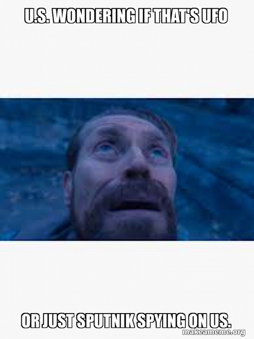 U.s. wondering if that's UFO or just Sputnik spying on us. Meme Generator