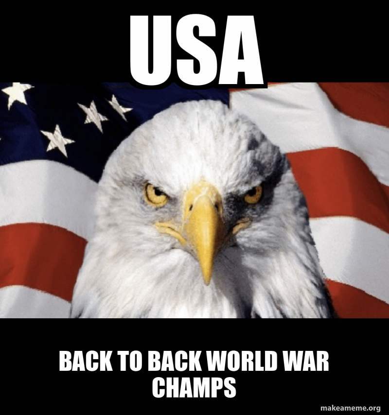 USA BACK TO BACK WORLD WAR CHAMPS Meme Generator