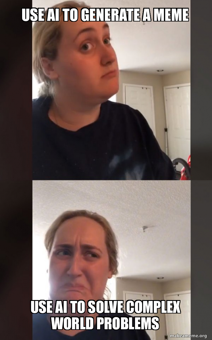 Use AI to generate a meme Use AI to solve complex world problems ...