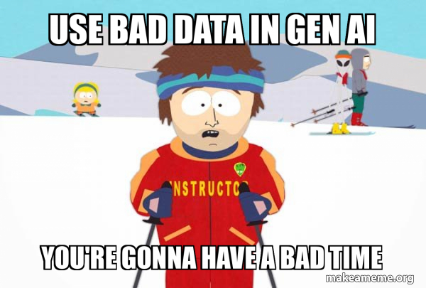 Use bad Data in Gen AI You're gonna have a bad time - You're Gonna Have ...