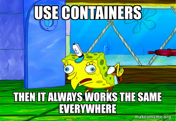 Use containers Then it always works the same everywhere - Mocking ...