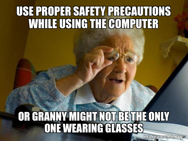 Use proper safety precautions while using the computer or granny might ...