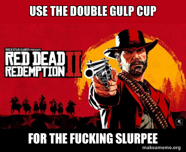 Use the double Gulp cup for the fucking slurpee - Red Dead Redemption ...