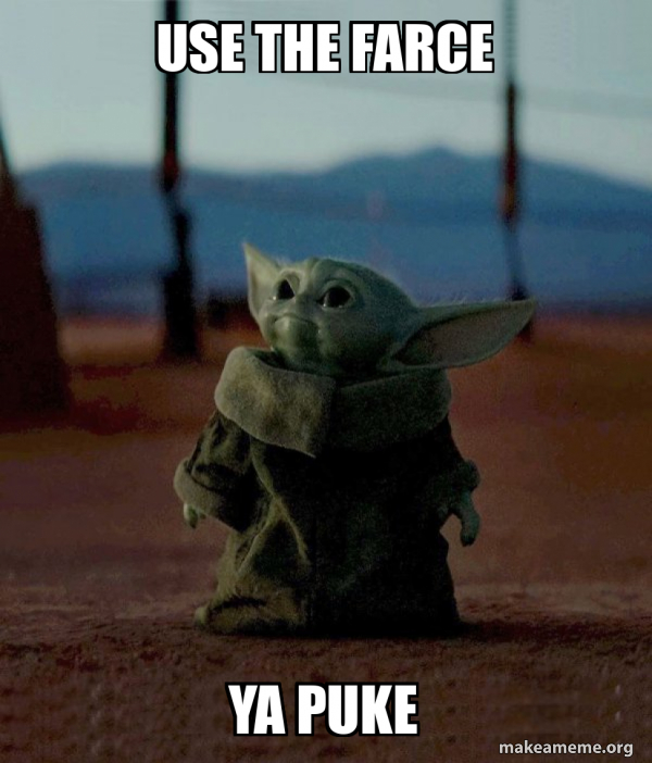 use the farce ya puke - Baby Yoda Meme Generator