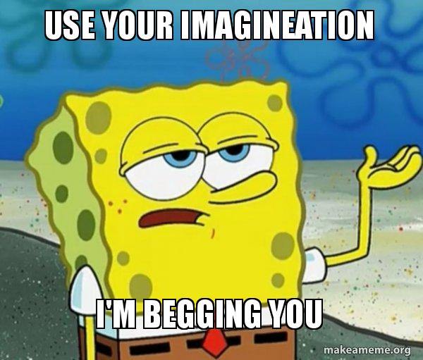 USE YOUR IMAGINEATION I'M BEGGING YOU - Tough SpongeBob Meme Generator