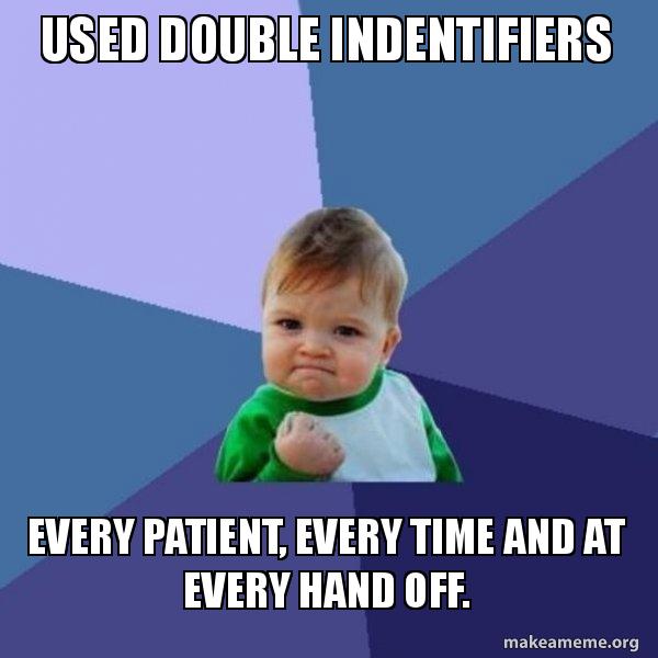 Used double indentifiers Every patient, every time and at every hand ...