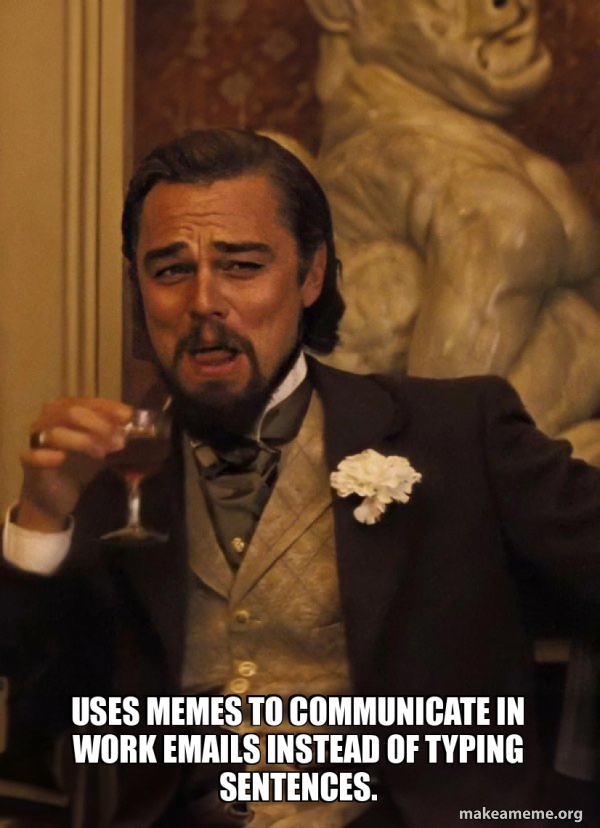 Uses memes to communicate in work emails instead of typing sentences ...