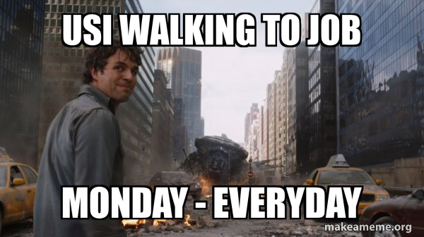 USI walking to job Monday - Everyday - That's My Secret Meme Generator