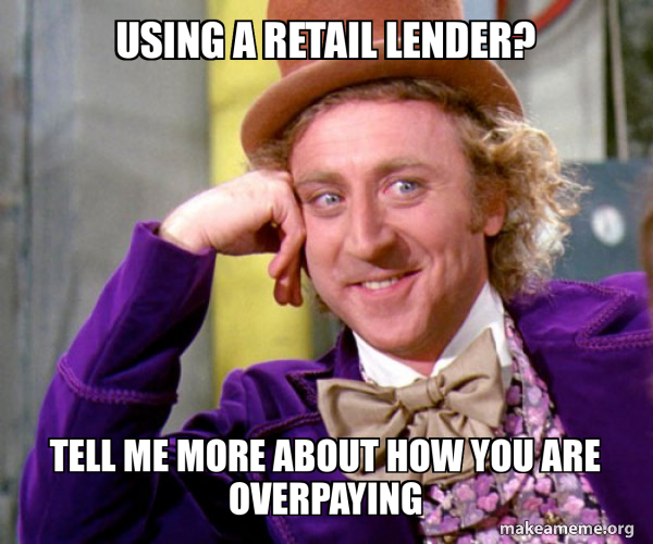 Using a retail lender? Tell me more about how you are overpaying ...