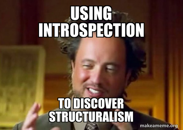 Using introspection to discover structuralism - Ancient Aliens - Crazy ...