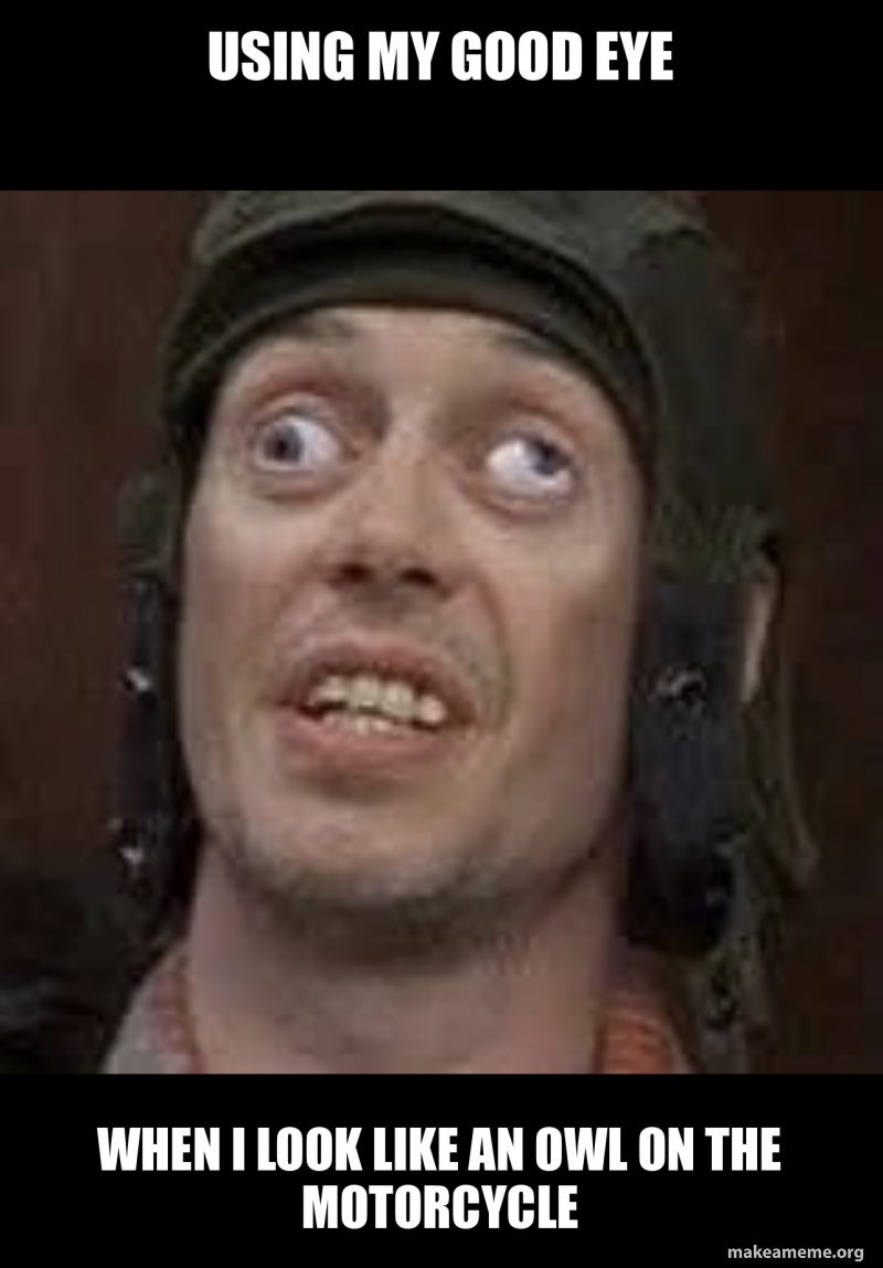 Using my good eye When i look like an owl on the motorcycle Meme Generator