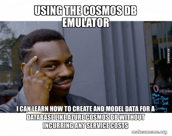 Using the Cosmos DB Emulator I can learn how to create and model data ...