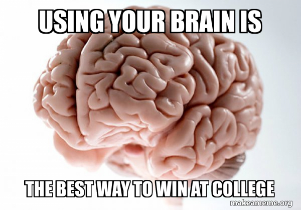 Using your brain is the best way to win at college - Scumbag Brain Meme ...