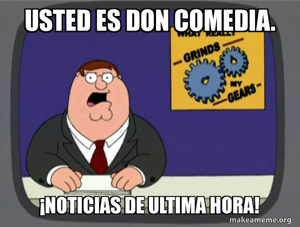 USTED ES DON COMEDIA. Â¡Noticias De Ultima Hora! - What Grinds My Gears ...