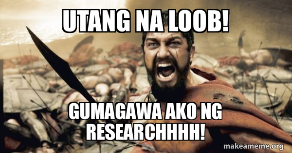 Utang na loob! Gumagawa ako ng researchhhh! - The 300 Meme Generator