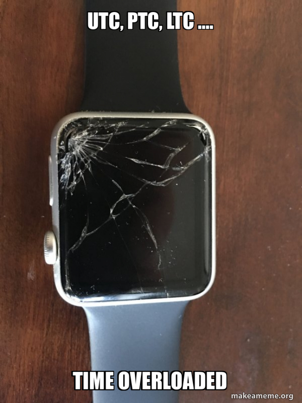 UTC, PTC, LTC .... Time Overloaded - Broken Apple Watch Meme Generator