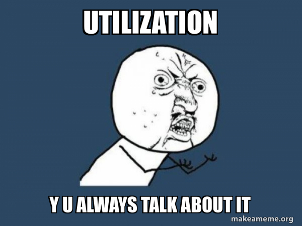 Utilization Y U Always Talk About it - Y U No Meme Generator