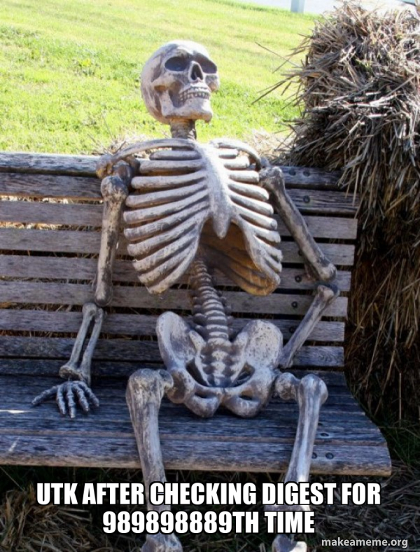 Utk after checking digest for 989898889th time - Waiting Skeleton Meme ...