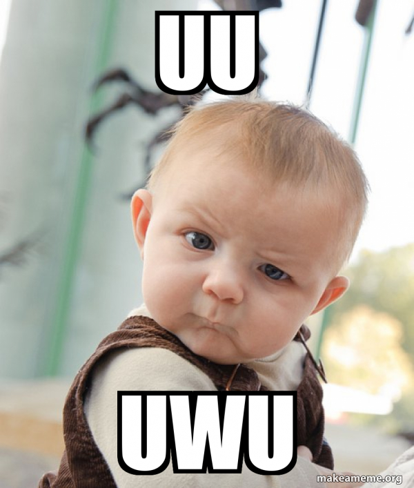 uu uwu - Skeptical Baby Meme Generator