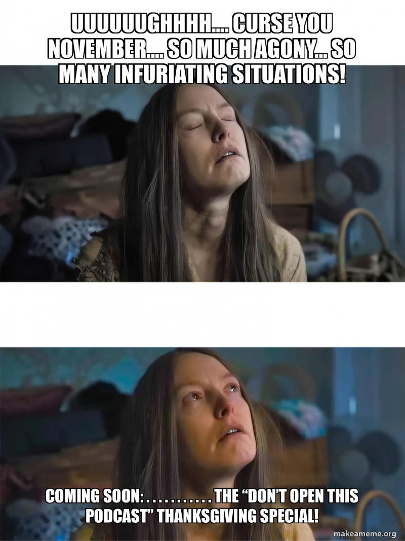 Uuuuuughhhh…. Curse you November…. So much agony… so many infuriating ...