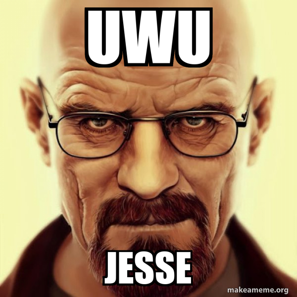 UWU Jesse - Walter White Breaking Bad Meme Generator