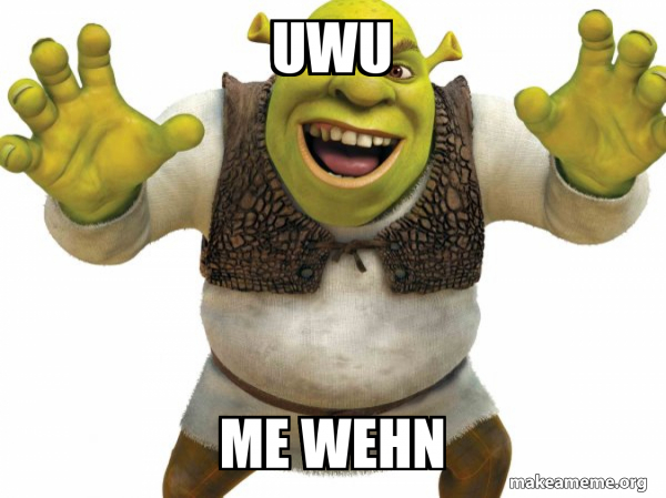 uwu me wehn - Shrek Meme Generator