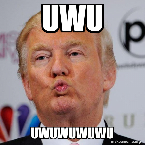 UwU uwuwuwuwu - Donald Trump Kissing Meme Generator