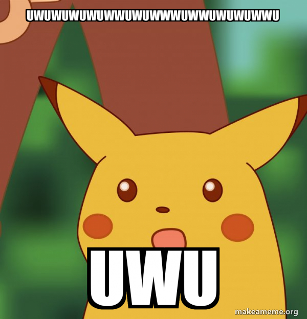 uwuwuwuwuwwuwuwwwuwwuwuwuwwu uwu - Surprised Pikachu Meme Generator