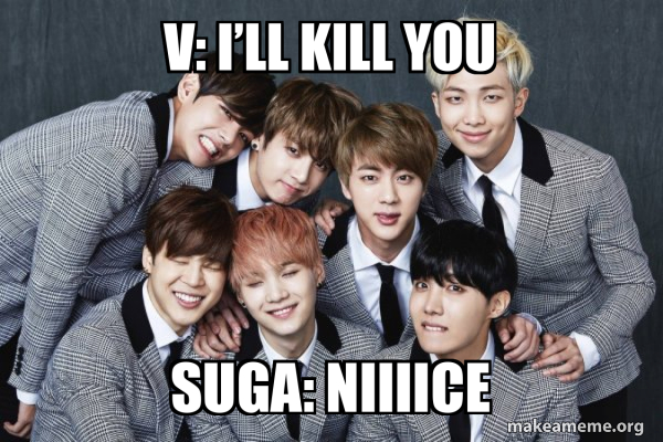 V: I’ll kill you Suga: niiiice - K-Pop Band BTS (Bangtan Boys) Meme ...