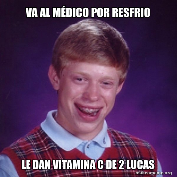 Va al médico por resfrio Le dan vitamina C de 2 lucas - Bad Luck Brian ...