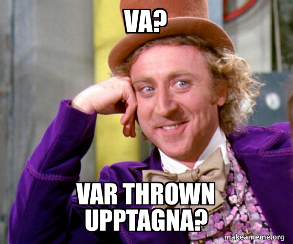 Va? Var thrown upptagna? - Willy Wonka Sarcasm Meme Meme Generator