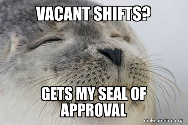 Vacant Shifts? Gets my Seal of Approval - Satisfied Seal Meme Generator
