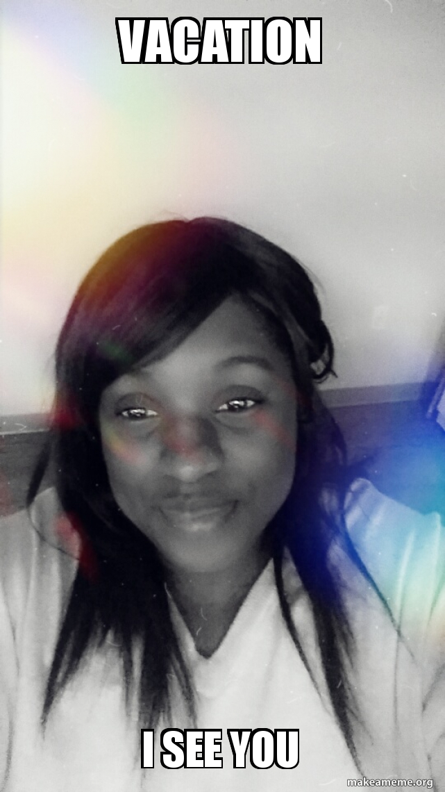 Vacation I see you - Vac Meme Generator